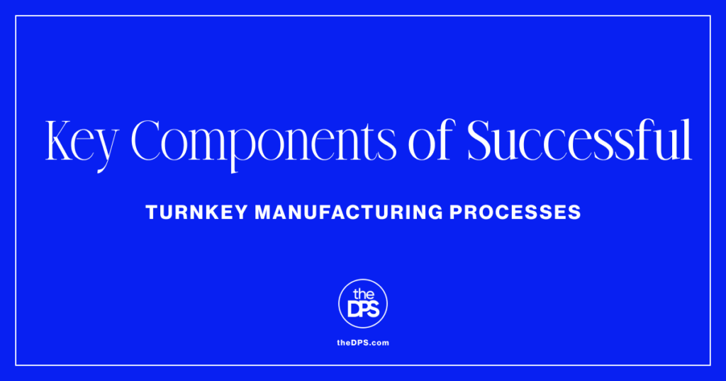Turnkey Manufacturing With The DPS: Streamline Your Process Turnkey Manufacturing With The DPS: Streamline Your Process